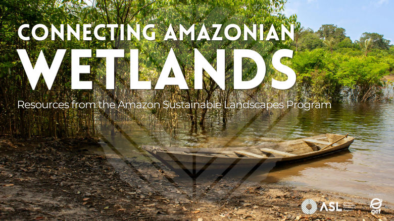 Connecting Amazonian Wetlands: Resources from the Amazon Sustainable ...